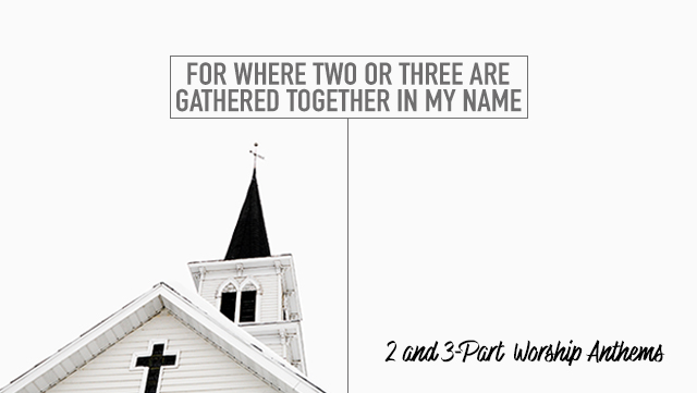 Gathered in My Name: 2 and 3-Part Worship Anthems